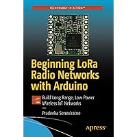 Beginning LoRa Radio Networks with Arduino: Build Long Range, Low Power Wireless IoT Networks ...