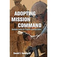 Adopting Mission Command: Developing Leaders for a Superior Command ...