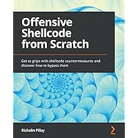 Offensive Shellcode from Scratch: Get to grips with shellcode countermeasures and discover how ...