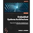 Embedded Systems Architecture: Design and write software for embedded devices to build safe and ...