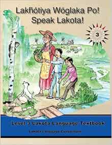 Lakhotiya Woglaka Po! - Speak Lakota! Level 3 Lakota Language Textbook ...