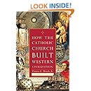 How the Catholic Church Built Western Civilization: Thomas E. Woods ...