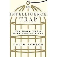 The Intelligence Trap: Why Smart People Make Dumb Mistakes: Robson ...