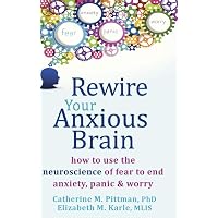 Amazon.com: Rewire Your Anxious Brain: How to Use the Neuroscience of ...