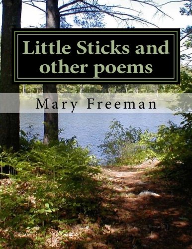 Little Sticks and other poems (Complete Works of Mary Freeman: Poetry ...