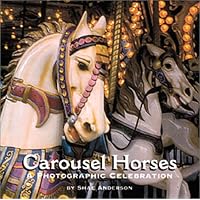 Carousel Horses: A Photographic Celebration: Anderson, Sherrell S ...