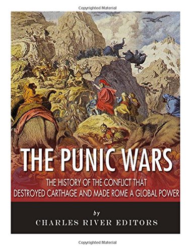 The Punic Wars: The History of the Conflict that Destroyed Carthage and ...