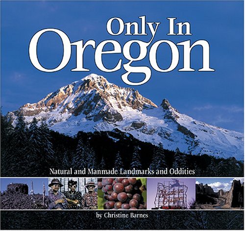 Only in Oregon: Natural and Manmade Landmarks and Oddities: Christine ...