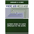 Where God Meets Man: Luther's Down-to-Earth Approach to the Gospel ...