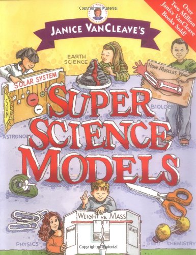 Janice VanCleave's Super Science Models (Janice VanCleave's Science for ...