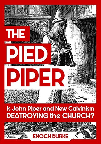The Pied Piper: Is John Piper and New Calvinism Destroying the Church ...