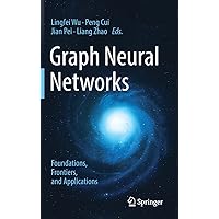 Graph Neural Networks: Foundations, Frontiers, and Applications: Wu, Lingfei, Cui, Peng, Pei ...