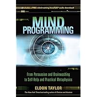 Mind Programming: From Persuasion and Brainwashing, to Self-Help and ...