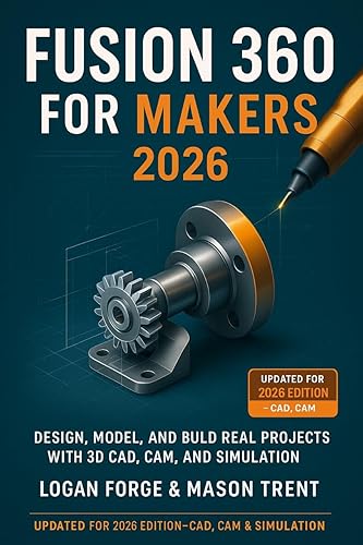 Fusion 360 for Makers 2026: Design, Model, and Build Real Projects with ...
