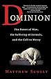 Dominion: The Power of Man, the Suffering of Animals, and the Call to ...