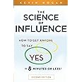 The Science of Influence: How to Get Anyone to Say "Yes" in 8 Minutes ...