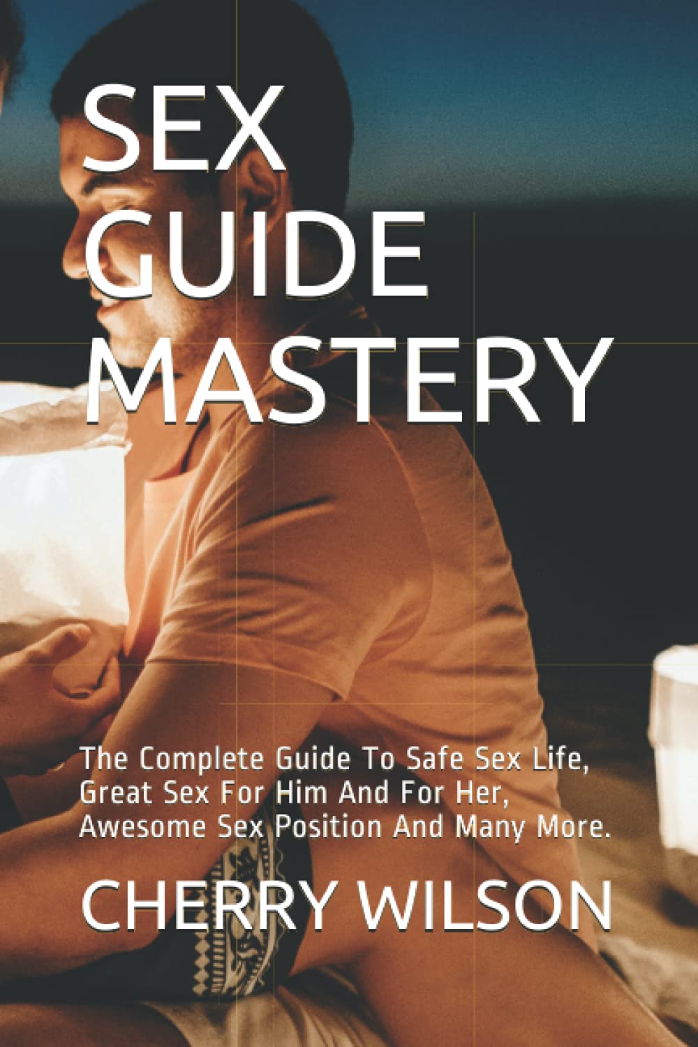 Mua Sex Guide Mastery The Complete Guide To Safe Sex Life Great Sex For Him And For Her