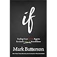 If: Trading Your If Only Regrets for God's What If Possibilities: Mark ...