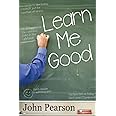 Learn Me Good: Pearson, John: 9781453646687: Amazon.com: Books
