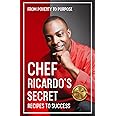 Chef Ricardo's Secret Recipes to Success: From Poverty to Purpose ...