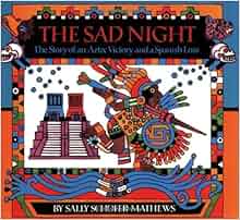 The Sad Night: The Story of an Aztec Victory and a Spanish Loss: Sally ...
