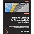 Machine Learning for Streaming Data with Python: Rapidly build practical online machine learning ...