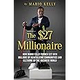 The $27 Millionaire: How Mario Kelly Turned $27 into Millions by ...