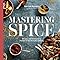 Mastering Spice: Recipes and Techniques to Transform Your Everyday ...
