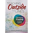 Teaching Outside the Lines: Developing Creativity in Every Learner ...