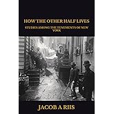 How the Other Half Lives: Studies Among the Tenements of New York ...