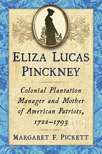 Eliza Lucas Pinckney: Colonial Plantation Manager and Mother of ...