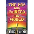 The Boy Who Painted the World: Bremen, Melody J.: 9781548663353: Amazon ...