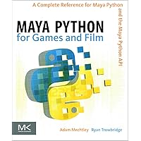 Maya Python for Games and Film: A Complete Reference for Maya Python and the Maya Python API ...