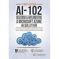 AI-102: Designing and Implementing a Microsoft Azure AI Solution : Study Guide with Practice ...