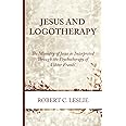 Jesus and Logotherapy: The Ministry of Jesus as Interpreted Through the ...