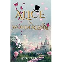 Alice in Wonderland (Illustrated): The 1865 Classic Edition with Original Illustrations: Carroll ...