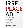 Irreplaceable: How to Create Extraordinary Places that Bring People ...