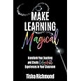 Amazon.com: Make Learning Magical: Transform Your Teaching and Create ...