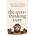 The Overthinking Cure: How to Stay in the Present, Shake Negativity ...