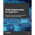 FPGA Programming for Beginners: Bring your ideas to life by creating hardware designs and ...