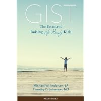 Gist: The Essence of Raising Life-Ready Kids: Anderson L.P., Michael W ...