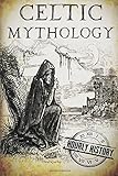 The Book of Celtic Myths: From the Mystic Might of the Celtic Warriors ...