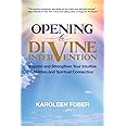 Opening to Divine Intervention: Expand and Strengthen Your Intuitive ...
