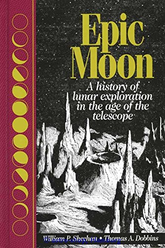 Epic Moon: A History of Lunar Exploration in the Age of the Telescope ...