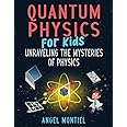 Quantum Physics for Kids: Unraveling the Mysteries of Physics: Montiel, Angel: 9798303408661 ...