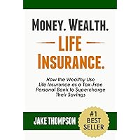 Money. Wealth. Life Insurance.: How the Wealthy Use Life Insurance as a ...
