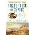 Fur, Fortune, and Empire: The Epic History of the Fur Trade in America ...