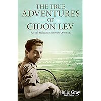 The True Adventures of Gidon Lev: Rascal. Holocaust Survivor. Optimist ...