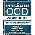 The Integrated OCD Workbook: A Step-by-Step Program to Break the Cycle of Obsessions and ...