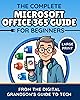 The Complete Microsoft Office 365 Guide for Beginners: Simple Instructions for Word, Excel ...